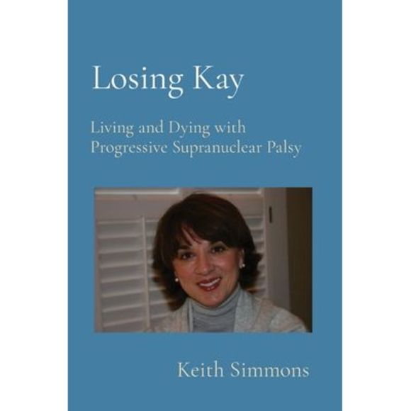 Keith B. Simmons | Other | Losing Kay Living And Dying With Progressive ...